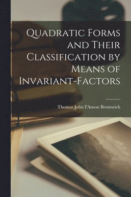 Quadratic Forms and Their Classification by Means of Invariant-factors - Thomas John I'Anson ...