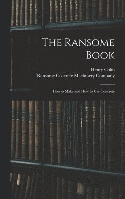 Ransome Book; How to Make and How to Use Concrete - Henry Colin ...