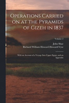 Operations Carried on at the Pyramids of Gizeh in 1837 - John Shae ...