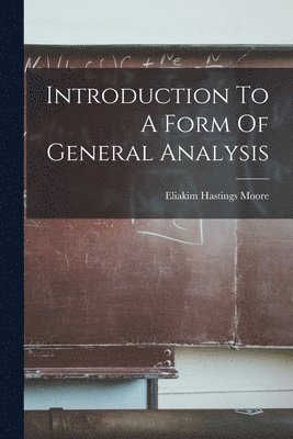 Introduction To A Form Of General Analysis - Eliakim Hastings Moore ...