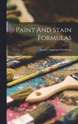 Paint And Stain Formulas - Alonzo Augustus Goodyear - Bok ...