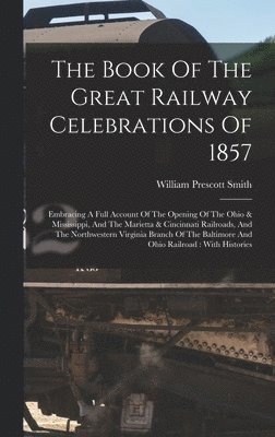 Book Of The Great Railway Celebrations Of 1857 - William Prescott Smith ...