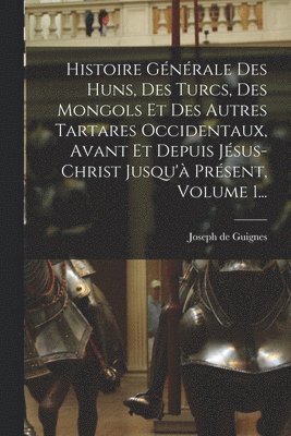 Histoire Générale Des Huns, Des Turcs, Des Mongols Et Des Autres ...