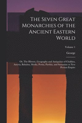 Seven Great Monarchies of the Ancient Eastern World - George Rawlinson ...