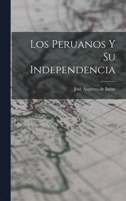 Peruanos y su Independencia - José Augusto De Izcue, José Augusto De ...