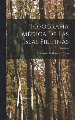Topografia Médica de las Islas Filipinas - D Antonio Codorniu Y Nieto ...