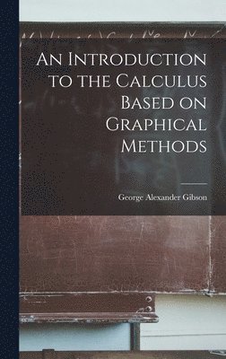 Introduction to the Calculus Based on Graphical Methods - George Alexander Gibson - Bok ...