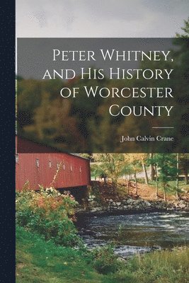 Peter Whitney, and His History of Worcester County - John Calvin Crane ...