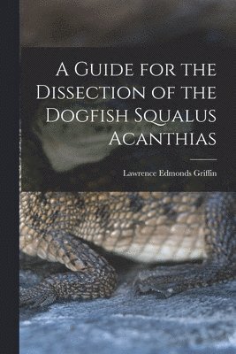 Guide for the Dissection of the Dogfish Squalus Acanthias - Griffin ...