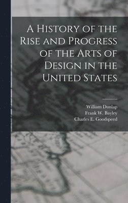 History of the Rise and Progress of the Arts of Design in the United ...