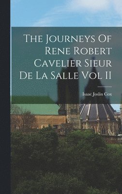 Journeys Of Rene Robert Cavelier Sieur De La Salle Vol II - Isaac ...