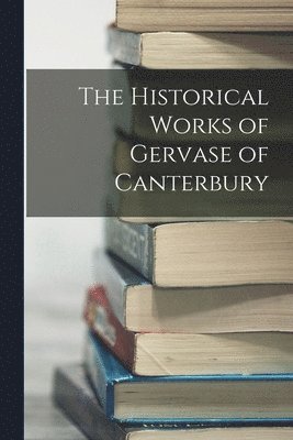 Historical Works of Gervase of Canterbury - Anonymous - Häftad ...