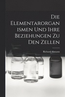 Elementarorganismen Und Ihre Beziehungen Zu Den Zellen - Richard ...
