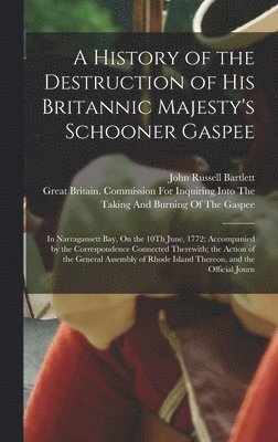 History of the Destruction of His Britannic Majesty's Schooner Gaspee ...