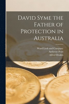 David Syme the Father of Protection in Australia - Alfred Deakin ...