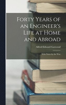 Forty Years of an Engineer's Life at Home and Abroad - Alfred Edward ...