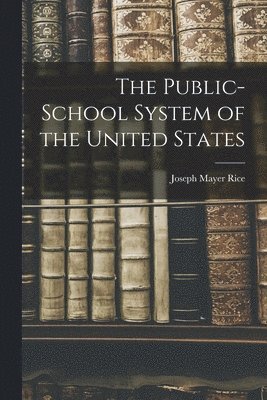 Public-school System of the United States - Joseph Mayer Rice - Häftad ...