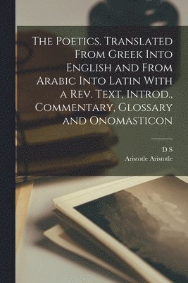 Poetics. Translated From Greek Into English and From Arabic Into Latin ...