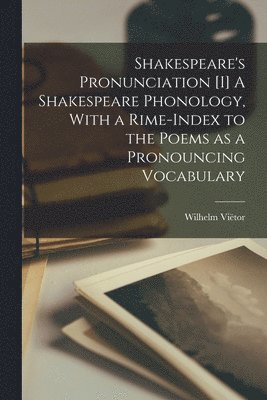 Shakespeare's Pronunciation [I] A Shakespeare Phonology, With a Rime ...