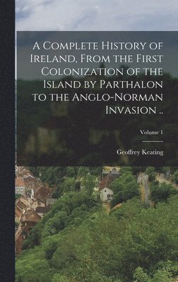 Complete History of Ireland, From the First Colonization of the Island ...
