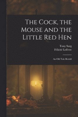 Cock, the Mouse and the Little red Hen - Tony Sarg, Félicité Lefèvre ...