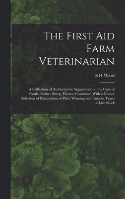 First aid Farm Veterinarian; a Collection of Authoritative Suggestions ...