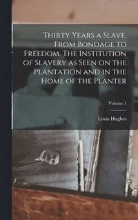 Thirty Years a Slave. From Bondage to Freedom. The Institution of ...