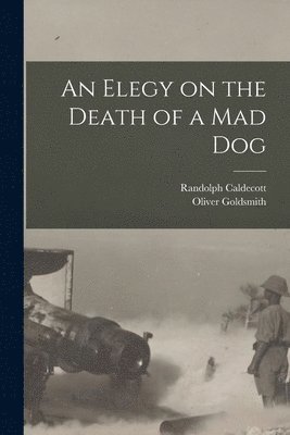 Elegy on the Death of a mad Dog - Oliver Goldsmith, Randolph Caldecott ...