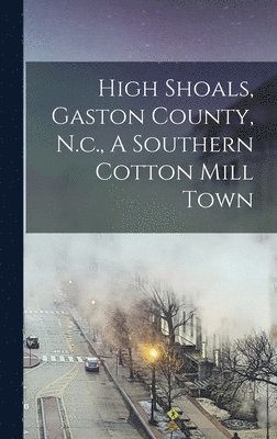 High Shoals, Gaston County, N.c., A Southern Cotton Mill Town ...