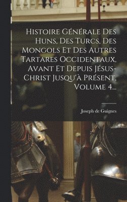 Histoire Générale Des Huns, Des Turcs, Des Mongols Et Des Autres ...