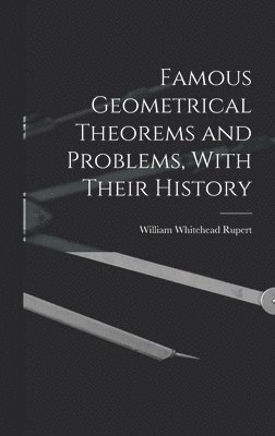 Famous Geometrical Theorems and Problems, With Their History - William ...