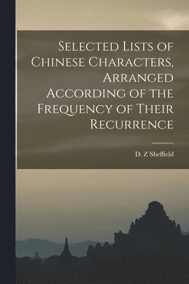 Selected Lists of Chinese Characters, Arranged According of the ...