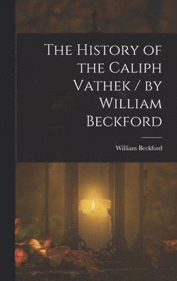 History of the Caliph Vathek / by William Beckford - William Beckford ...