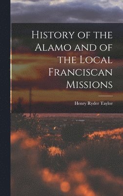 History of the Alamo and of the Local Franciscan Missions - Henry Ryder ...