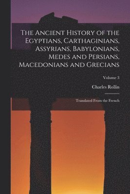 Ancient History of the Egyptians, Carthaginians, Assyrians, Babylonians ...