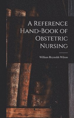 Reference Hand-Book of Obstetric Nursing - William Reynolds Wilson ...