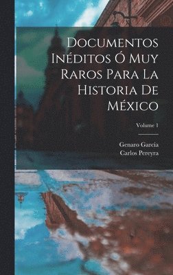 Documentos Inéditos Ó Muy Raros Para La Historia De México; Volume 1 - Genaro García, Carlos ...