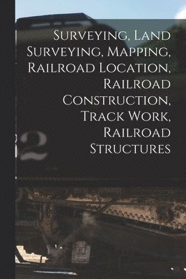 Surveying, Land Surveying, Mapping, Railroad Location, Railroad Construction, Track Work ...