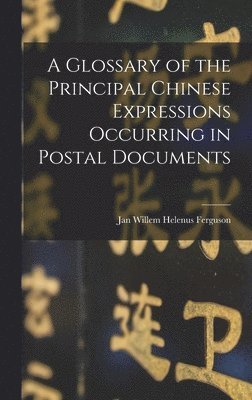 Glossary of the Principal Chinese Expressions Occurring in Postal ...