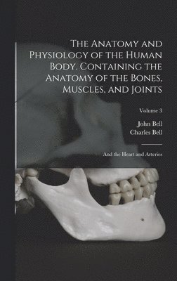 Anatomy and Physiology of the Human Body. Containing the Anatomy of the Bones, Muscles, and ...