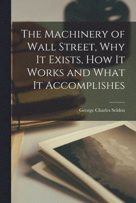 Machinery of Wall Street, why it Exists, how it Works and What it ...