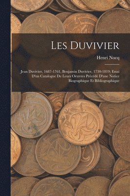 Les Duvivier; Jean Duvivier, 1687-1761, Benjamin Duvivier, 1730-1819 ...