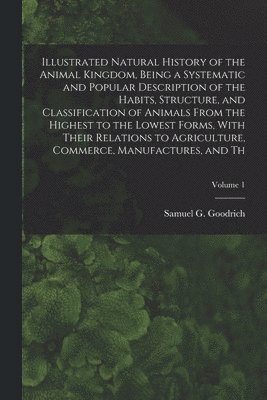 Illustrated Natural History of the Animal Kingdom, Being a Systematic ...