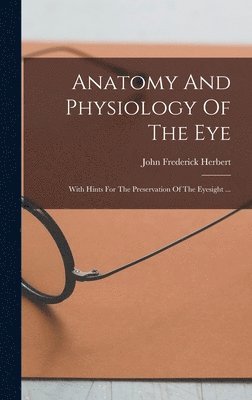 Anatomy And Physiology Of The Eye - John Frederick Herbert - Bok (9781018625188) | Bokus