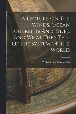 Lecture On The Winds, Ocean Currents And Tides, And What They Tell Of ...