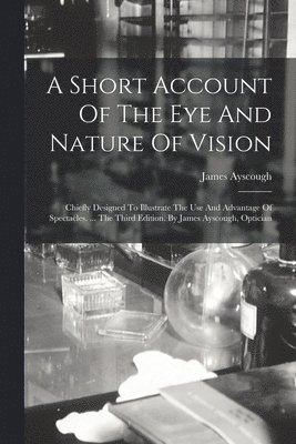 Short Account Of The Eye And Nature Of Vision - James Ayscough - Häftad ...