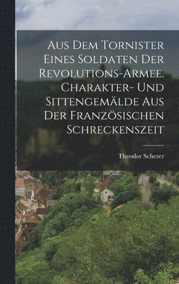 Aus dem Tornister eines Soldaten der Revolutions-Armee. Charakter- und ...