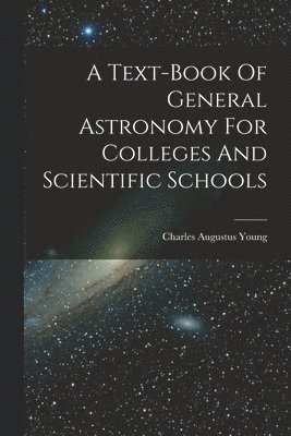 Text-book Of General Astronomy For Colleges And Scientific Schools ...