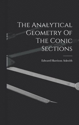 Analytical Geometry Of The Conic Sections - Edward Harrison Askwith ...