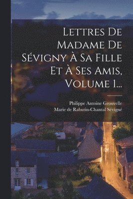 Lettres De Madame De Sévigny À Sa Fille Et À Ses Amis, Volume 1... - Marie De Rabutin-Chantal ...